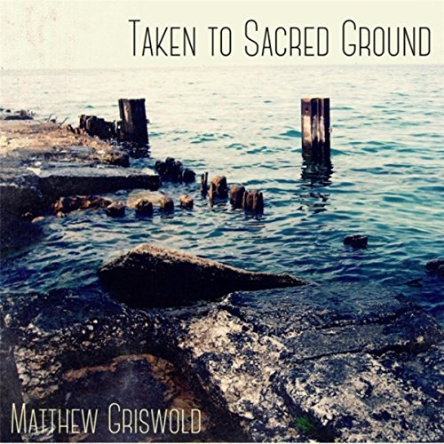Amazon.com: Taken to Sacred Ground : Matthew Griswold: Digital Music