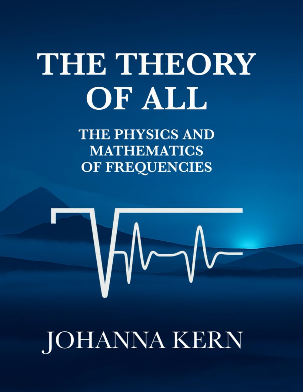 Amazon.com: The Theory of All: The Physics and Mathematics of Frequencies: 9781989913697: Kern ...