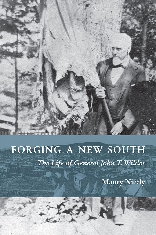 Forging a New South: The Life of General John T. Wilder: Nicely, Maury ...