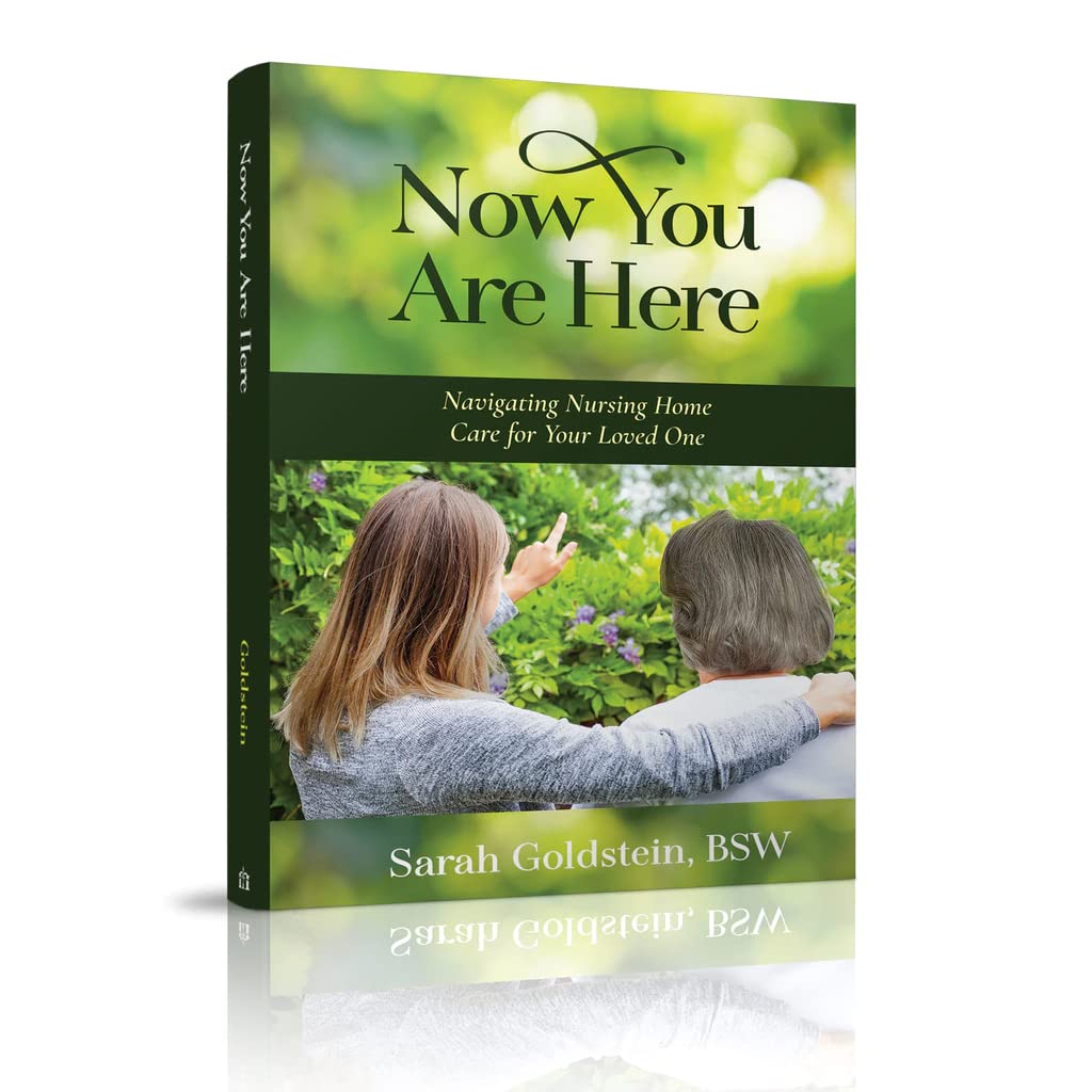 Now You Are Here: Navigating Nursing Home Care for Your Loved One ...