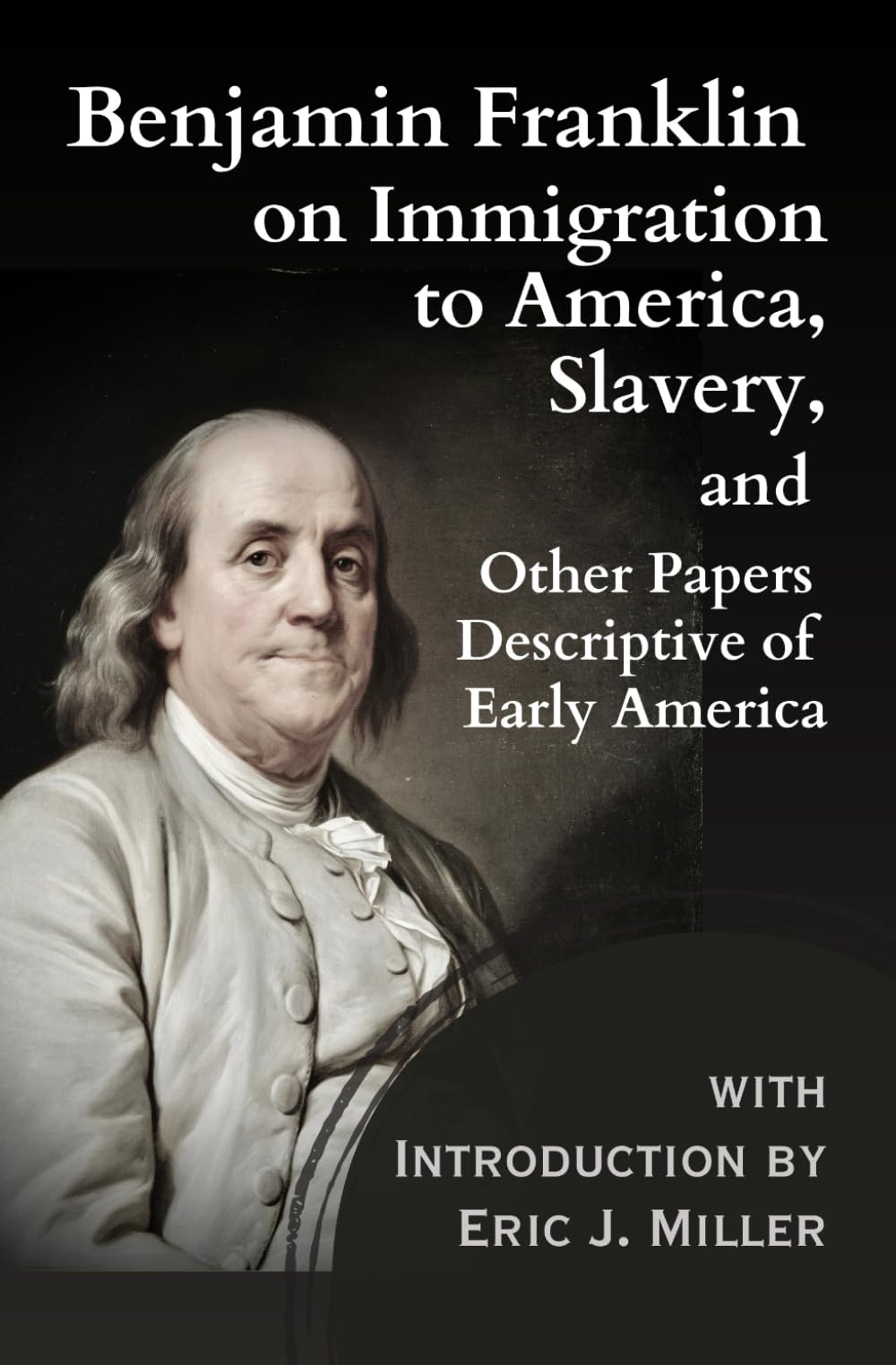 Benjamin Franklin on Immigration to America, Slavery, and Other Papers ...