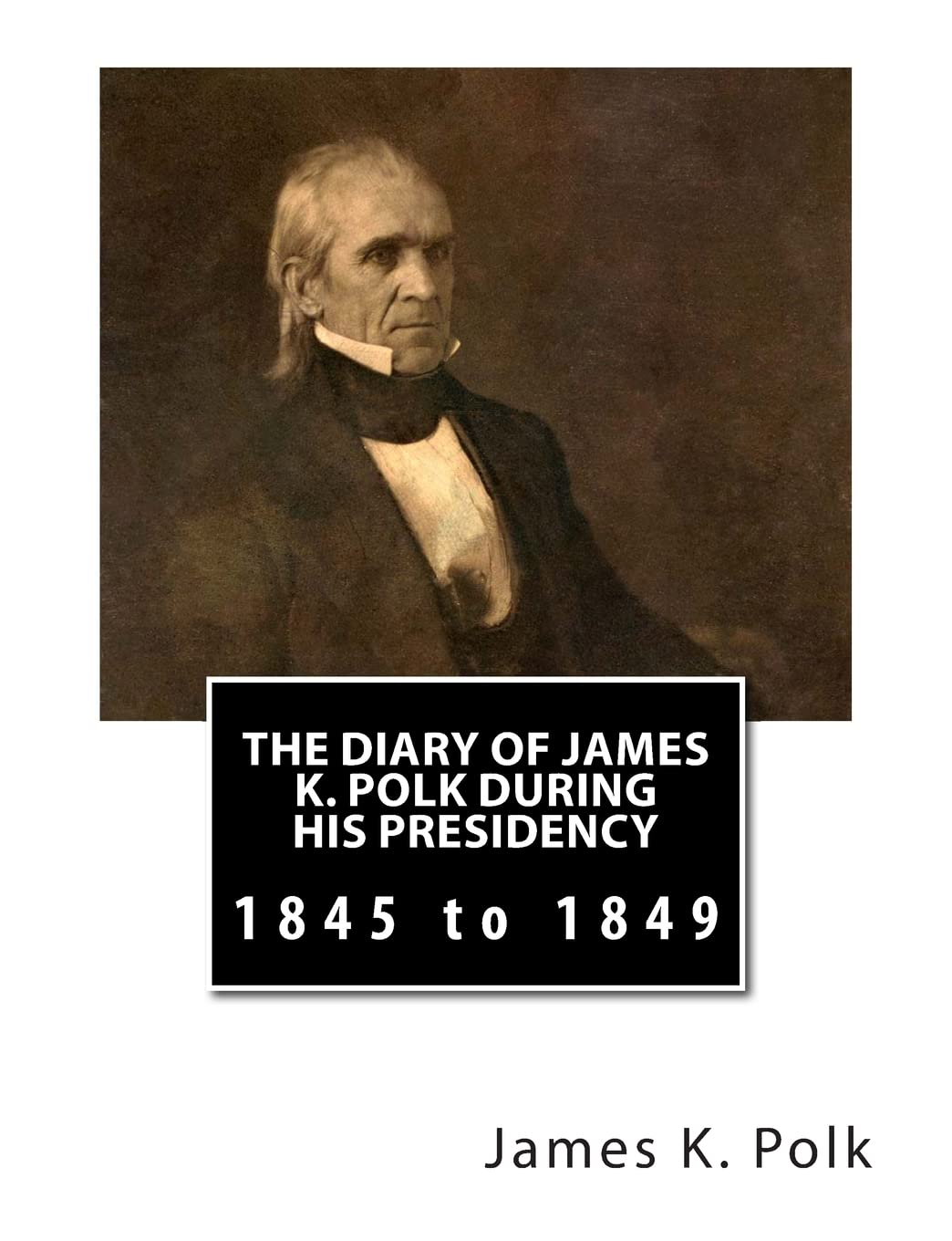 The Diary of James K. Polk During His Presidency: 1845 to 1849: Polk ...