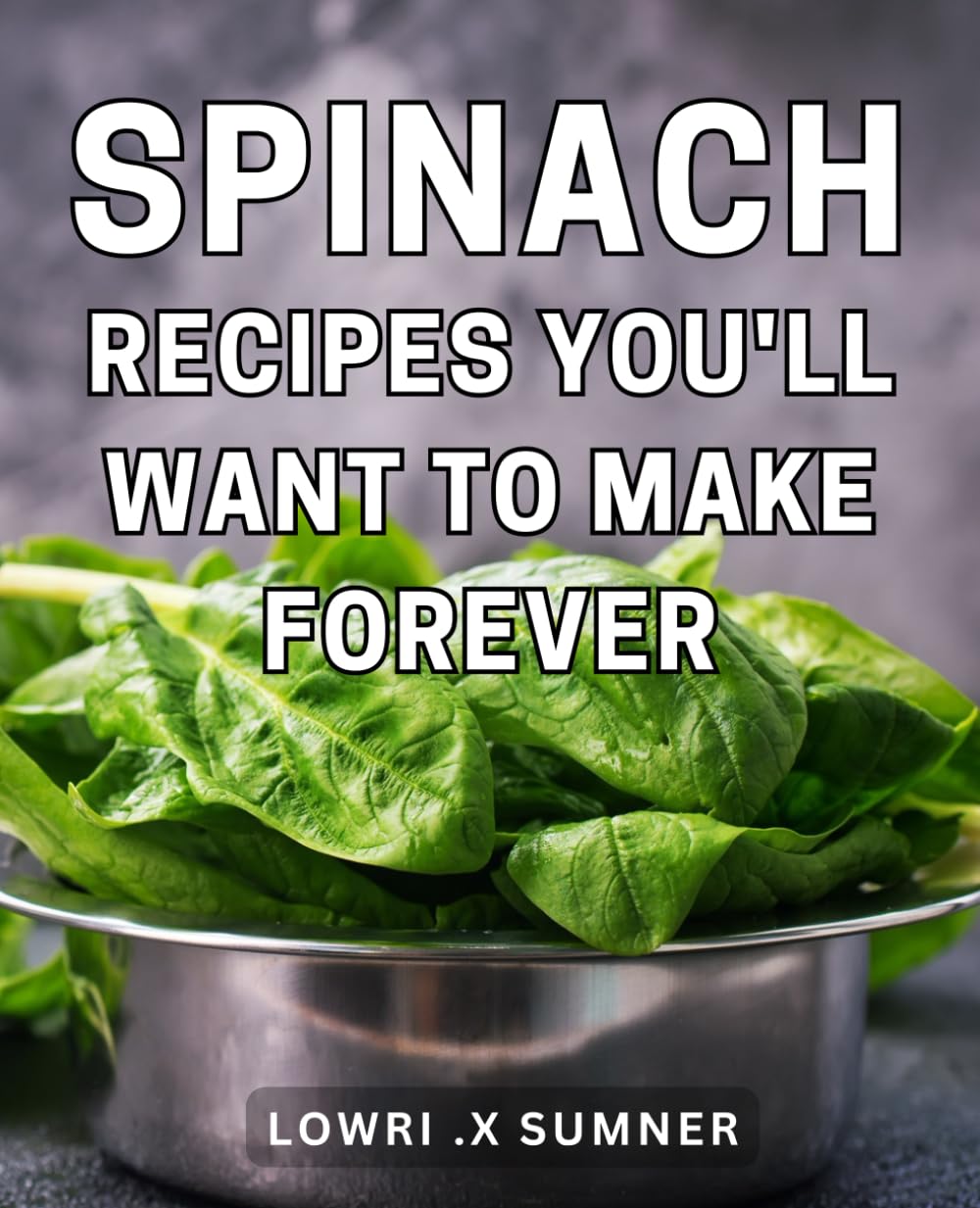 Spinach Recipes You'll Want To Make Forever: Delightful and Wholesome ...