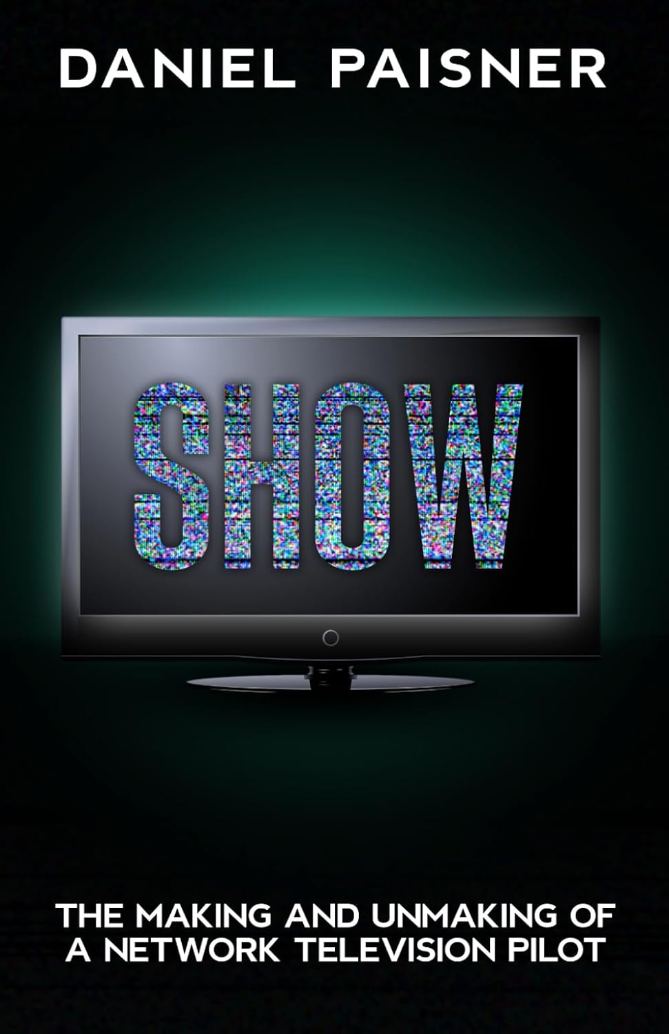 SHOW: The Making and Unmaking of a Network Television Pilot: Paisner ...