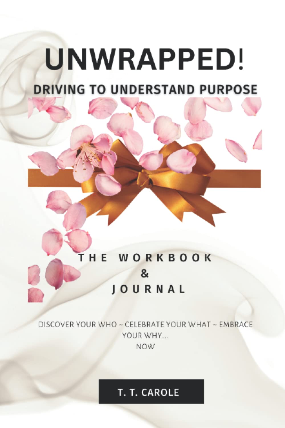 Unwrapped! The Workbook: Driving to Understand Purpose: Carole, T. T ...