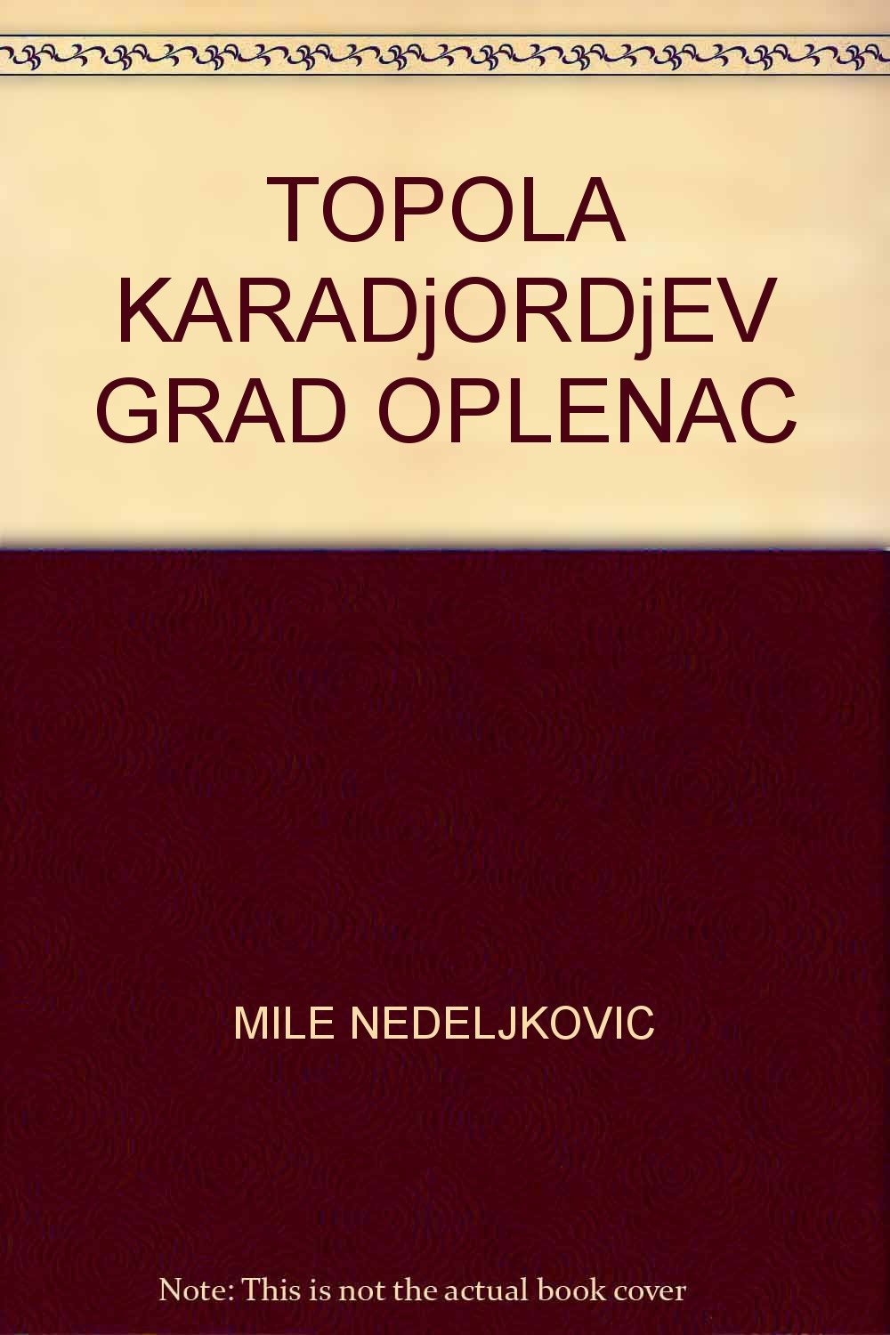 TOPOLA KARADjORDjEV GRAD OPLENAC: MILE NEDELJKOVIC: Amazon.com: Books