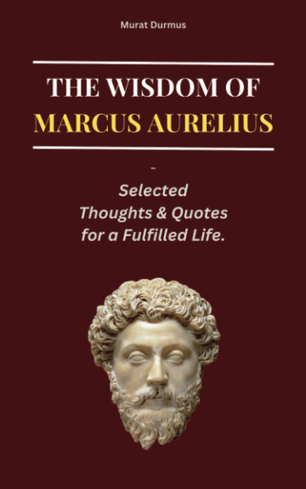 THE WISDOM OF MARCUS AURELIUS: Selected Thoughts and Quotes for a ...