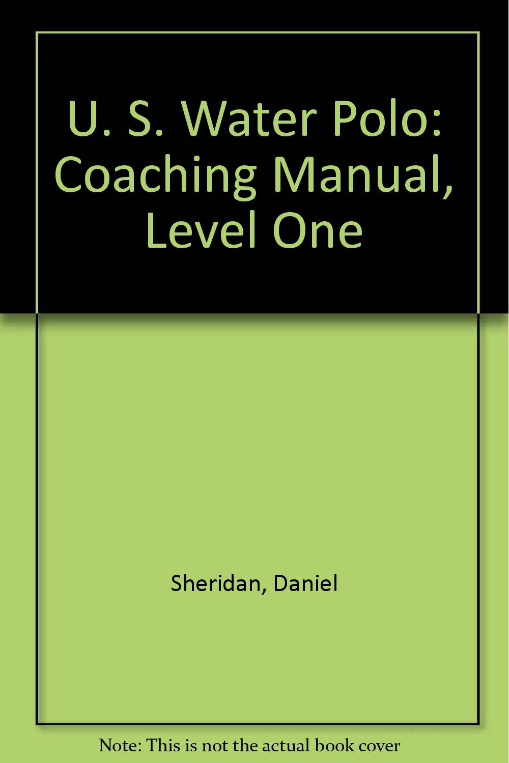 U. S. Water Polo: Coaching Manual, Level One: Sheridan, Daniel ...