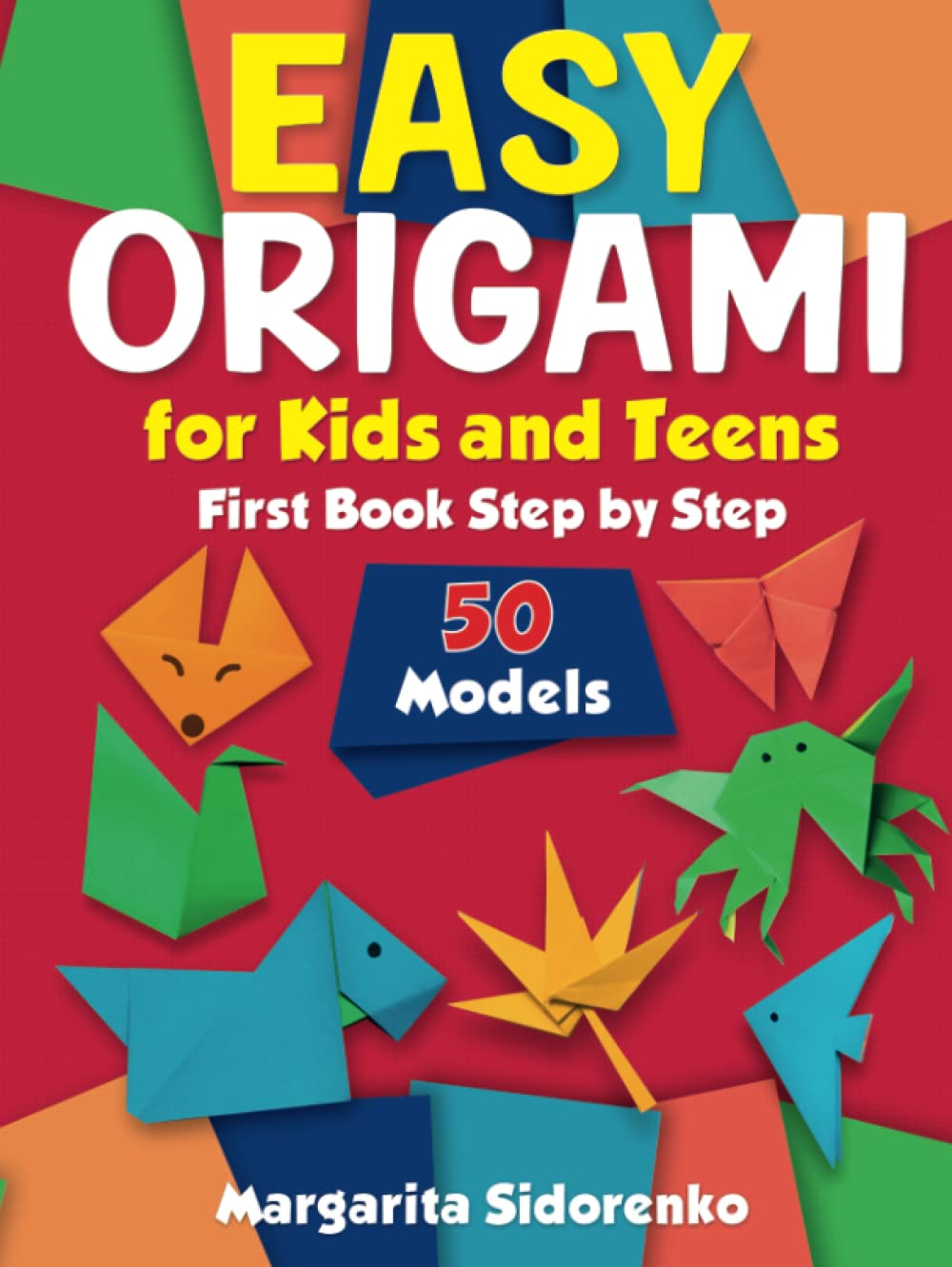 Easy Origami for Kids and Teens: 50 Models. First Book Step by Step ...