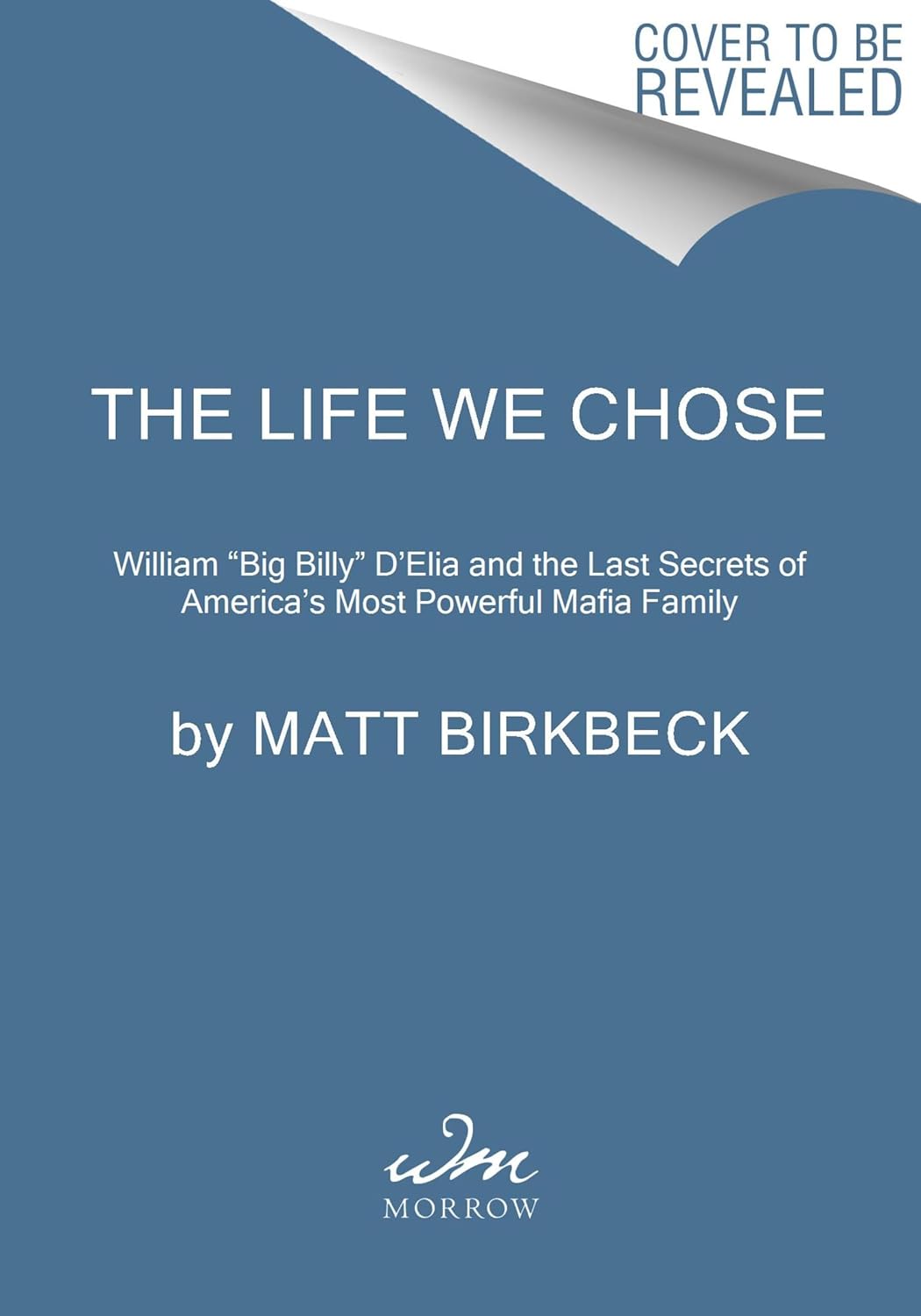 The Life We Chose: William “Big Billy” D'Elia and the Last Secrets of ...