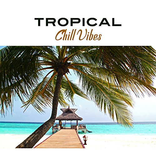 Play Tropical Chill Vibes – Relaxing Chill Out Music, Sounds to Chill ...