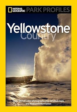 National Geographic Park Profiles: Yellowstone Country: Over 100 Full ...