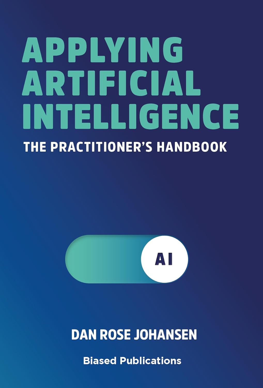Amazon.com: Applying Artificial Intelligence: The Practitioner's Handbook eBook : Rose Johansen ...
