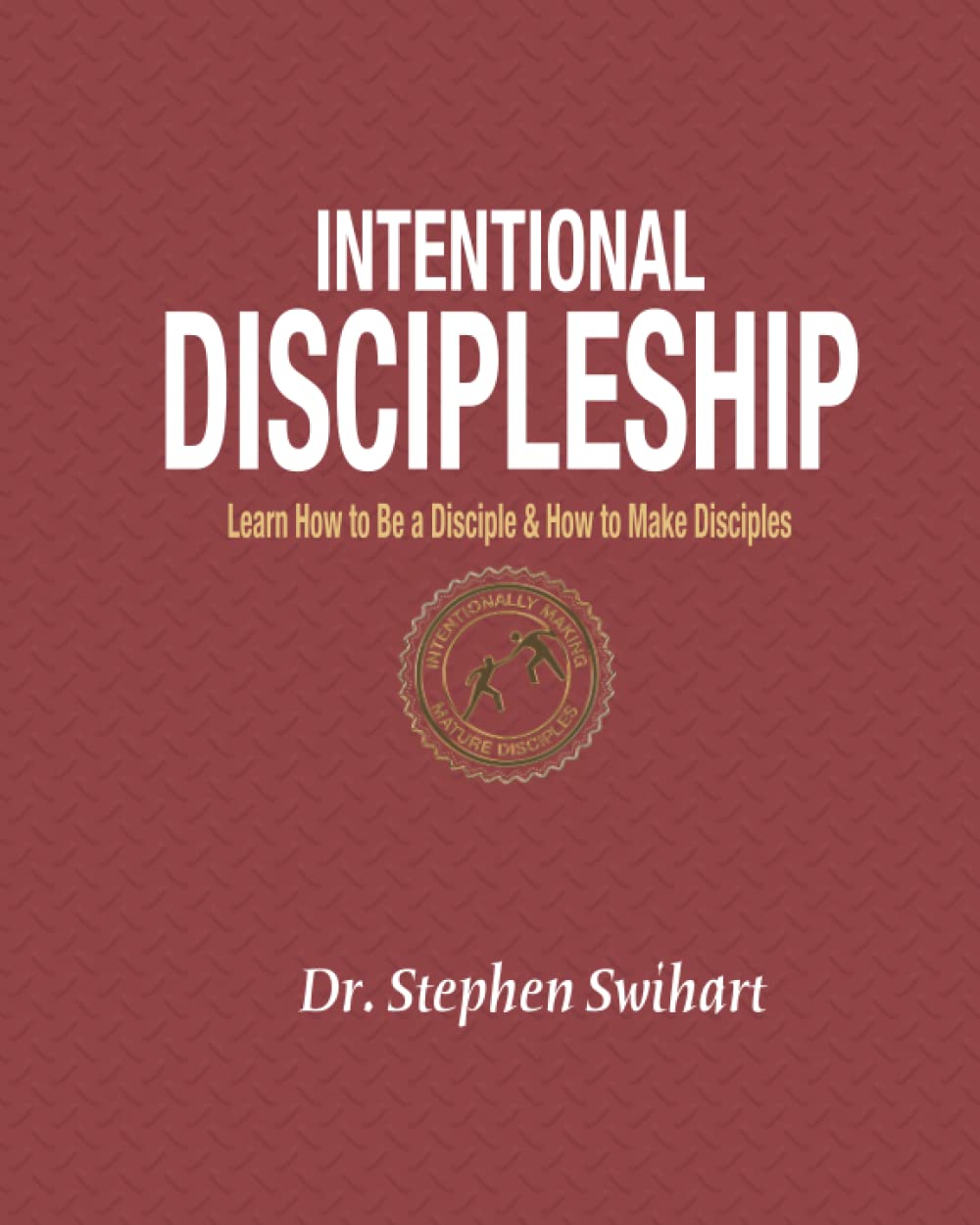 Intentional Discipleship: Learn How to Be a Disciple and How to Make ...