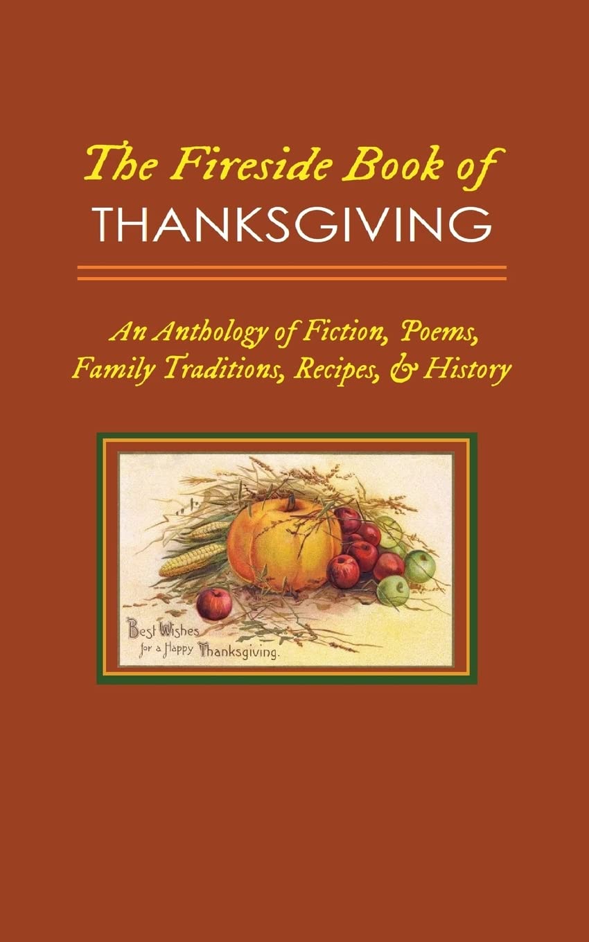 The Fireside Book of Thanksgiving: An Anthology of Poems, Fiction ...