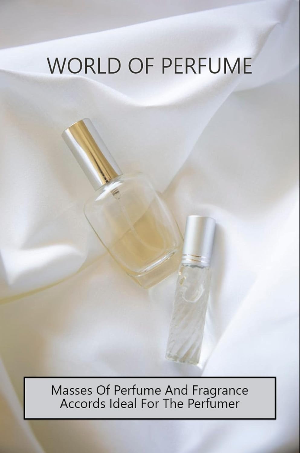 World Of Perfume: Masses Of Perfume And Fragrance Accords Ideal For The ...