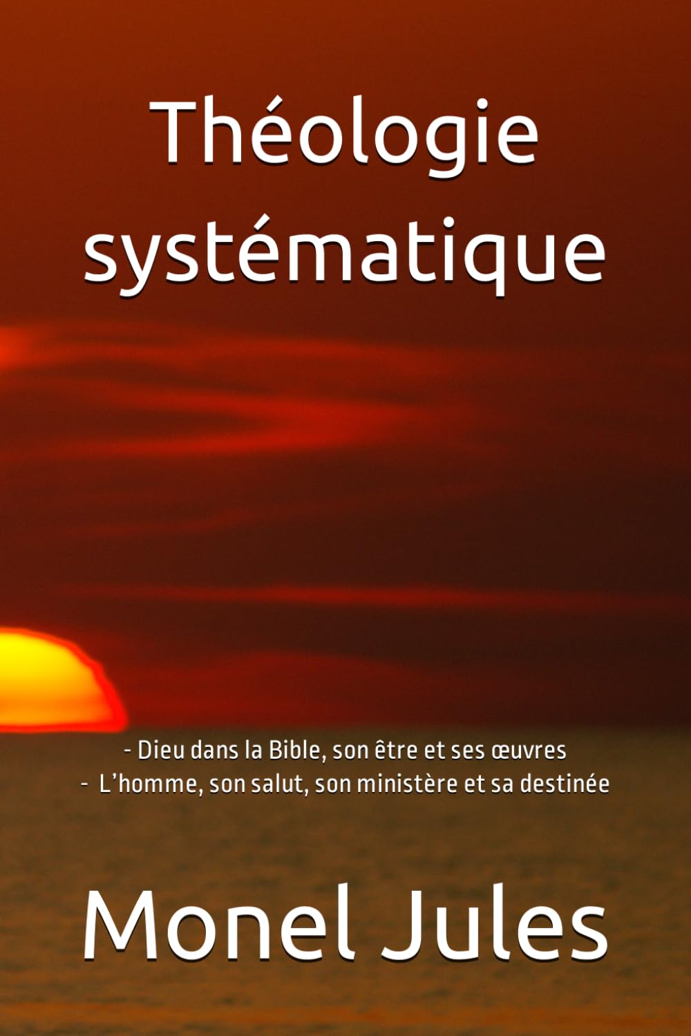 Théologie systématique: Dieu, son être et ses œuvres -L’homme, son ...