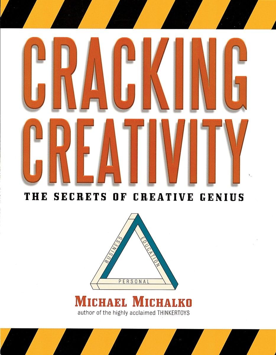 Cracking Creativity: The Secrets of Creative Genius: Michalko, Michael ...