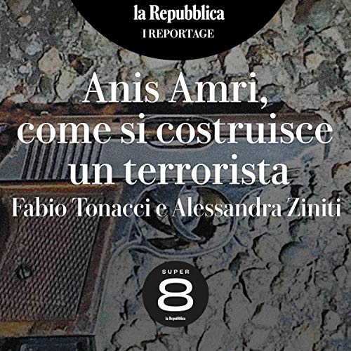 Anis Amri, come si costruisce un terrorista: I reportage di Repubblica ...