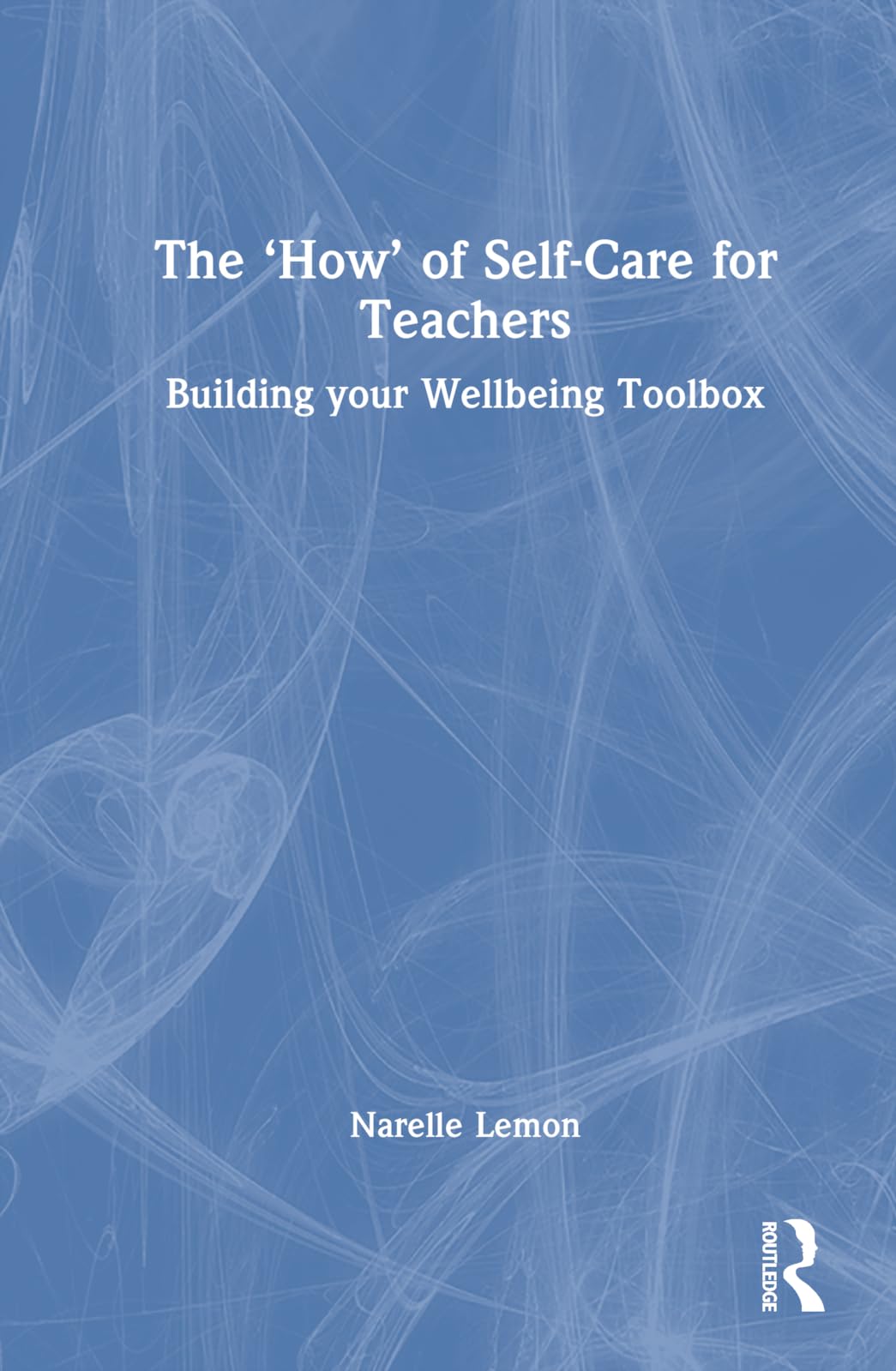 Buy The 'How' of Self-care for Teachers: Building Your Wellbeing ...