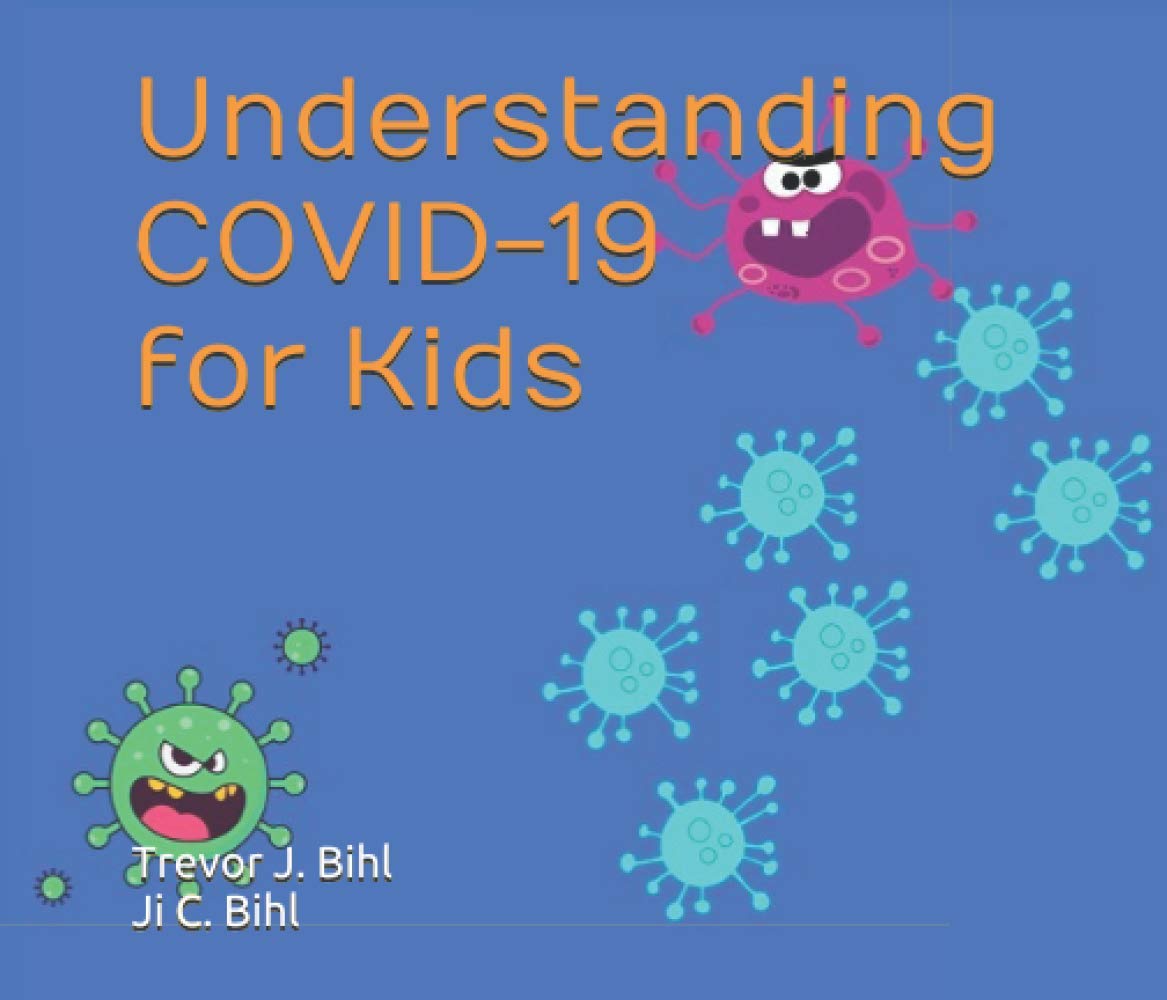Understanding COVID-19 for Kids: Bihl PhD, Trevor J, Bihl MD, Ph, Ji C ...