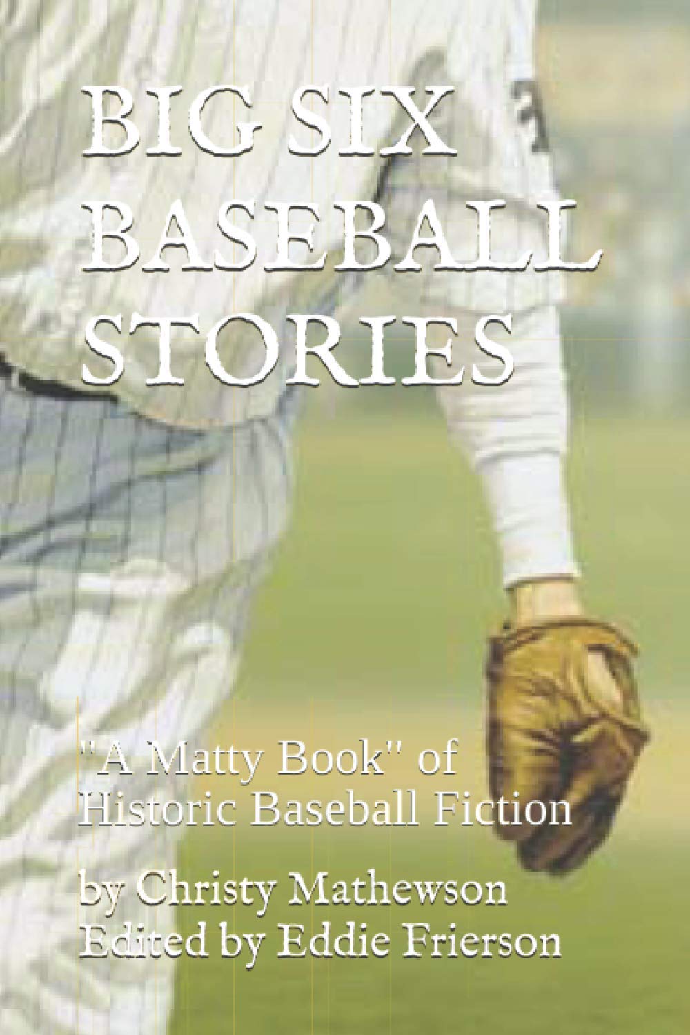 BIG SIX BASEBALL STORIES: "A Matty Book" of Historic Baseball Fiction ...