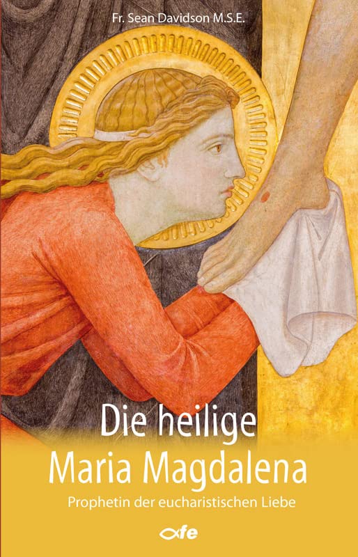 Die heilige Maria Magdalena: Prophetin der eucharistischen Liebe ...