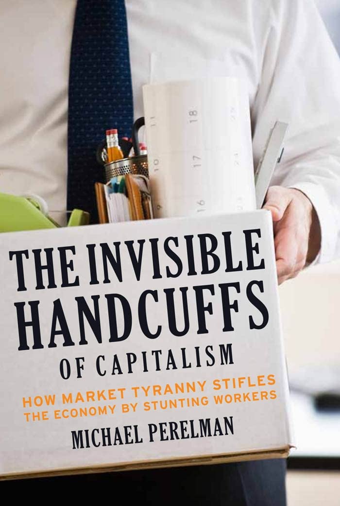 The Invisible Handcuffs of Capitalism: How Market Tyranny Stifles the ...