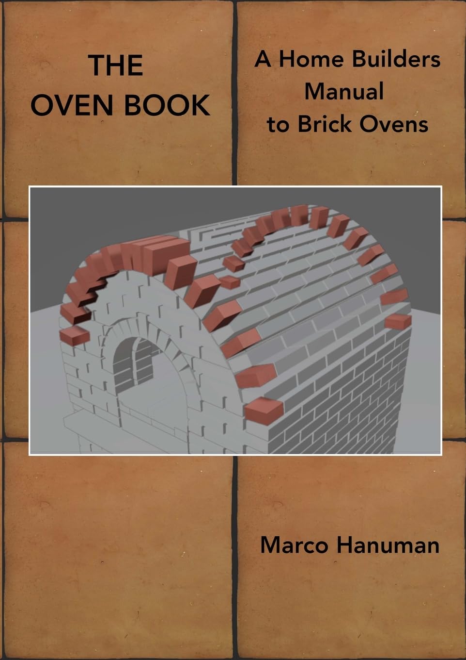 THE OVEN BOOK - A Home Builders Manual for Brick Ovens: Hanuman, Marco ...