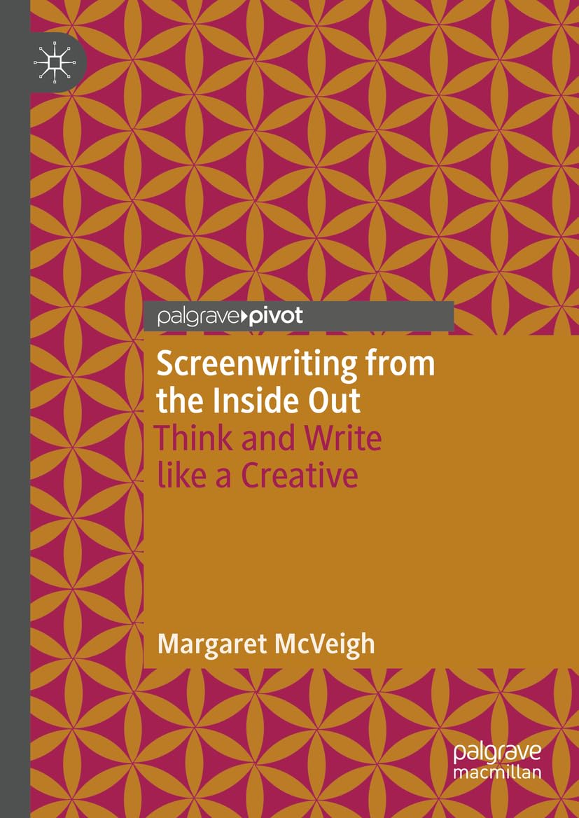 Screenwriting from the Inside Out: Think and Write like a Creative ...