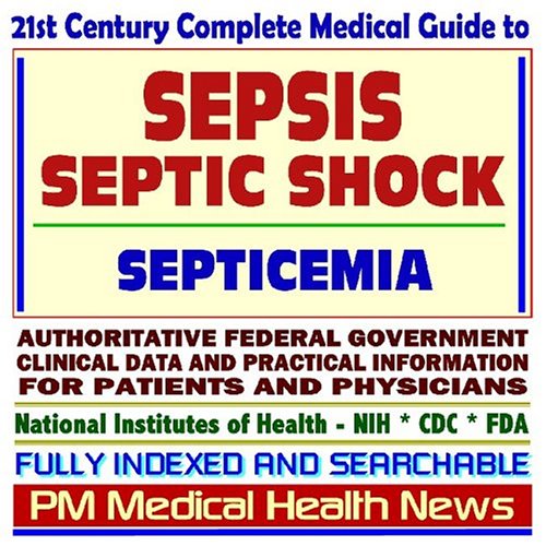 21st Century Complete Medical Guide to Sepsis, Septic Shock, Septicemia ...