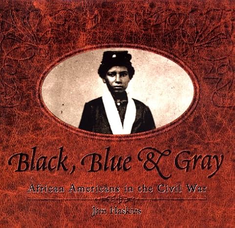 Black, Blue & Gray: African Americans In The Civil War: Haskins, Jim ...