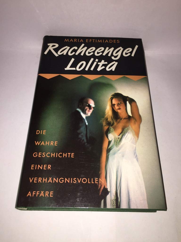Racheengel Lolita. Die wahre Geschichte einer verhängnisvollen Affäre ...