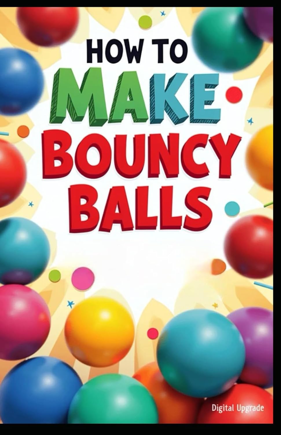 How to Make Bouncy Balls: Fun, Colorful & Easy Super Balls at Home (Do-It-Yourself Skills by ...