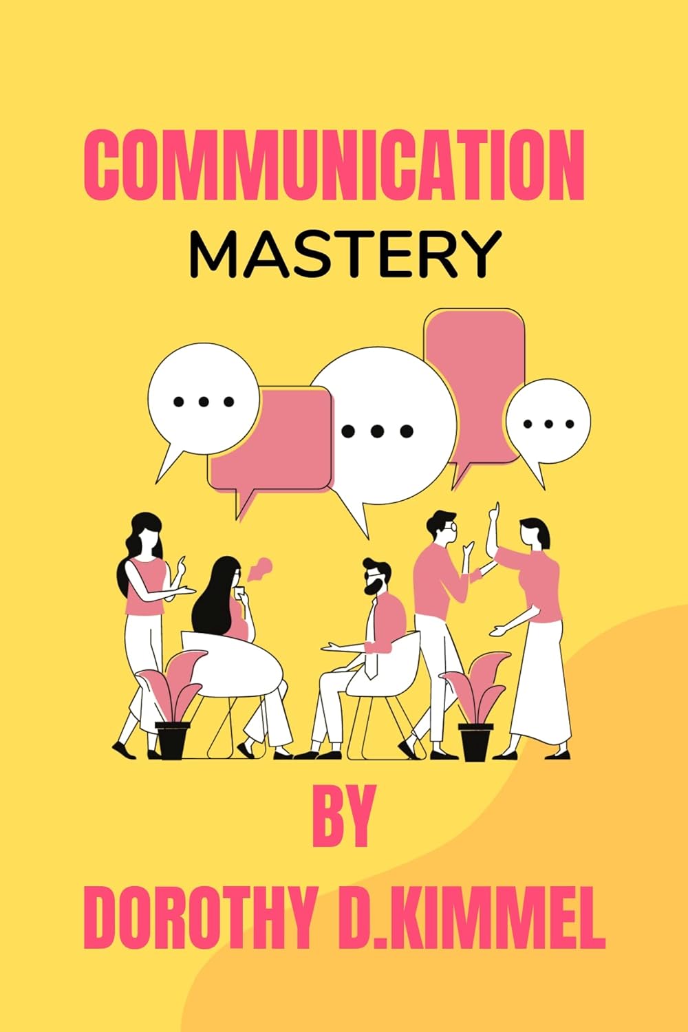 COMMUNICATION MASTERY : The ultimate guide to holding effective communication with anyone ...
