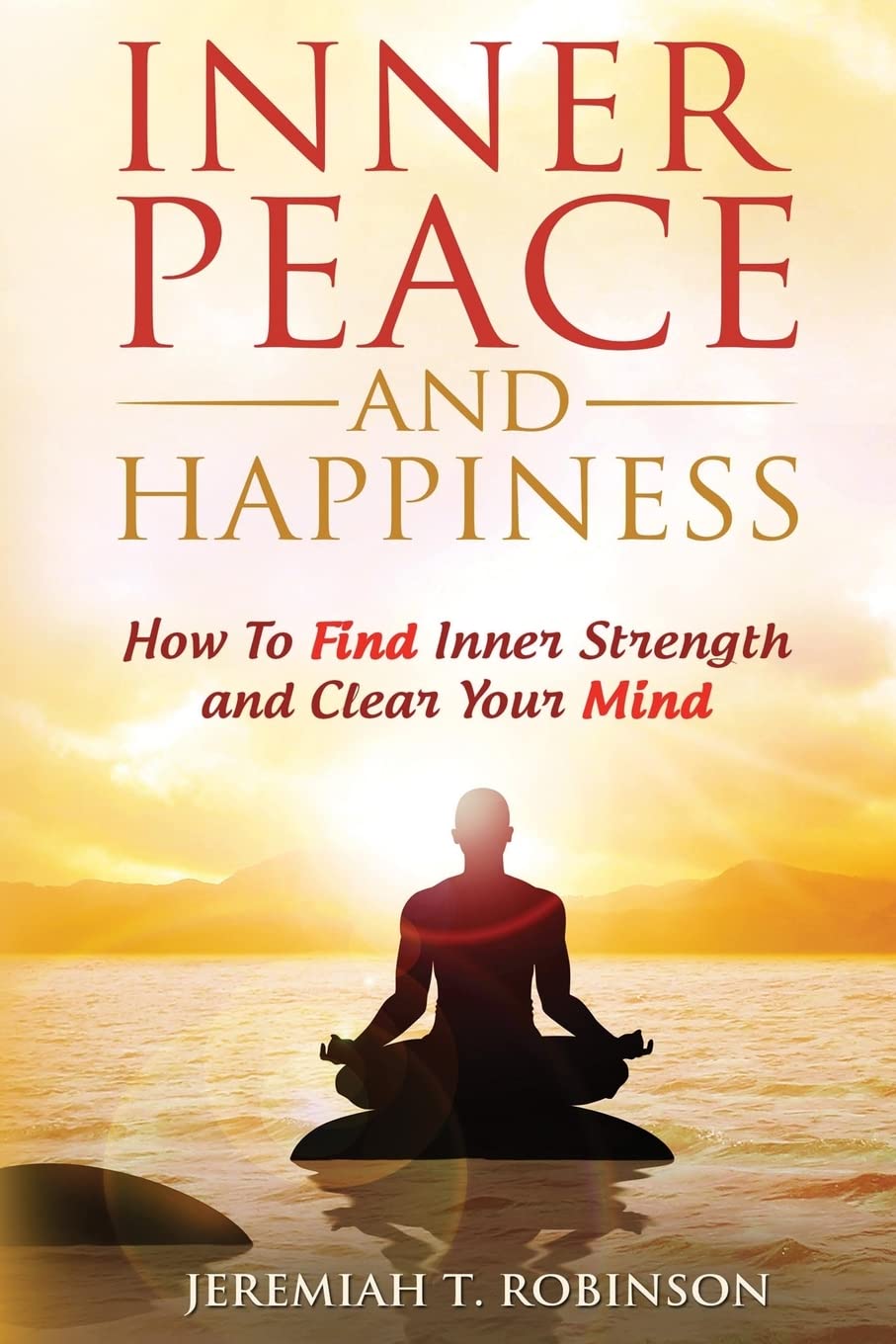 Inner Peace and Happiness: How To Find Inner Strength and Clear Your ...