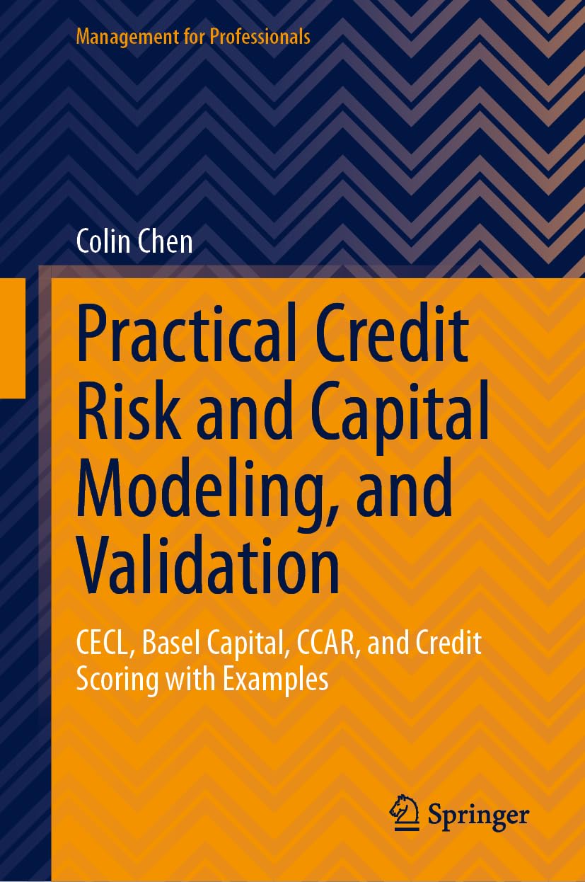 Practical Credit Risk and Capital Modeling, and Validation: CECL, Basel Capital, CCAR, and ...