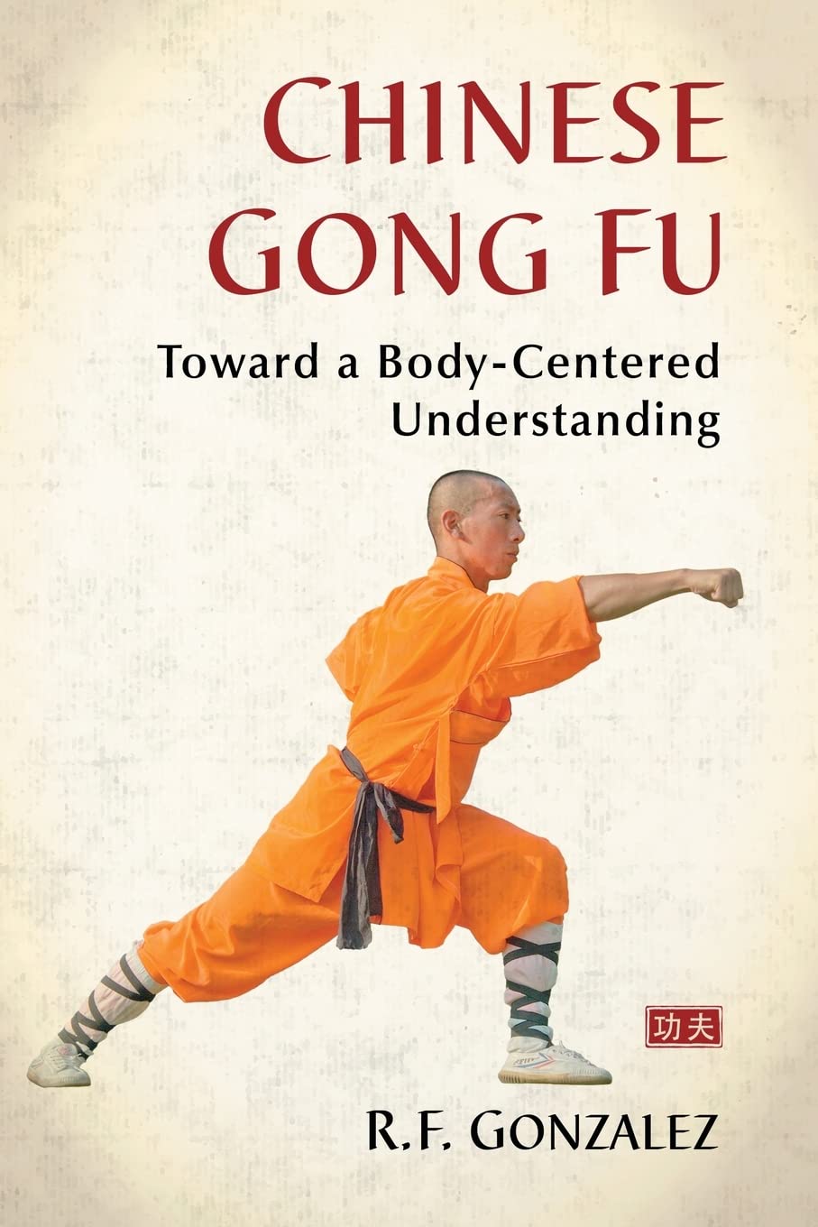 Chinese Gong Fu: Toward a Body-Centered Understanding: Gonzalez, R.F ...