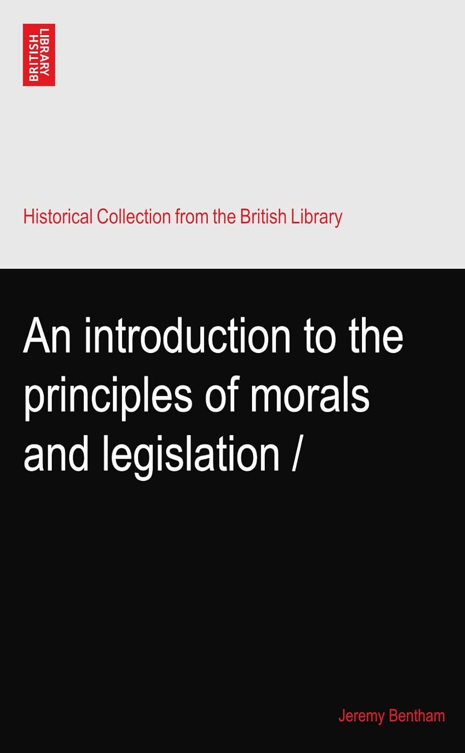 An introduction to the principles of morals and legislation /: Bentham ...
