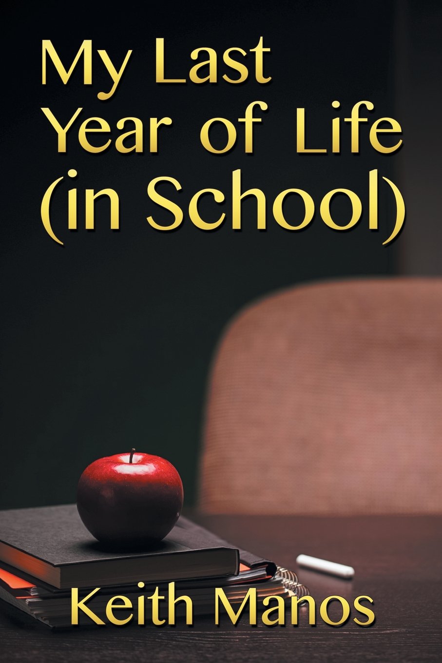 My Last Year of Life (In School): Manos, Keith: 9781612966007: Amazon ...