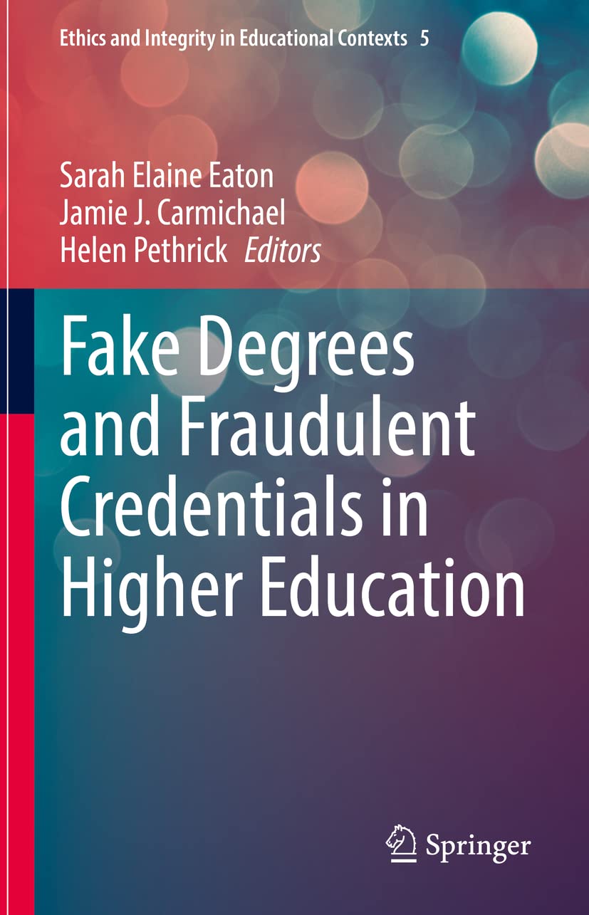 Fake Degrees and Fraudulent Credentials in Higher Education (Ethics and Integrity in Educational ...