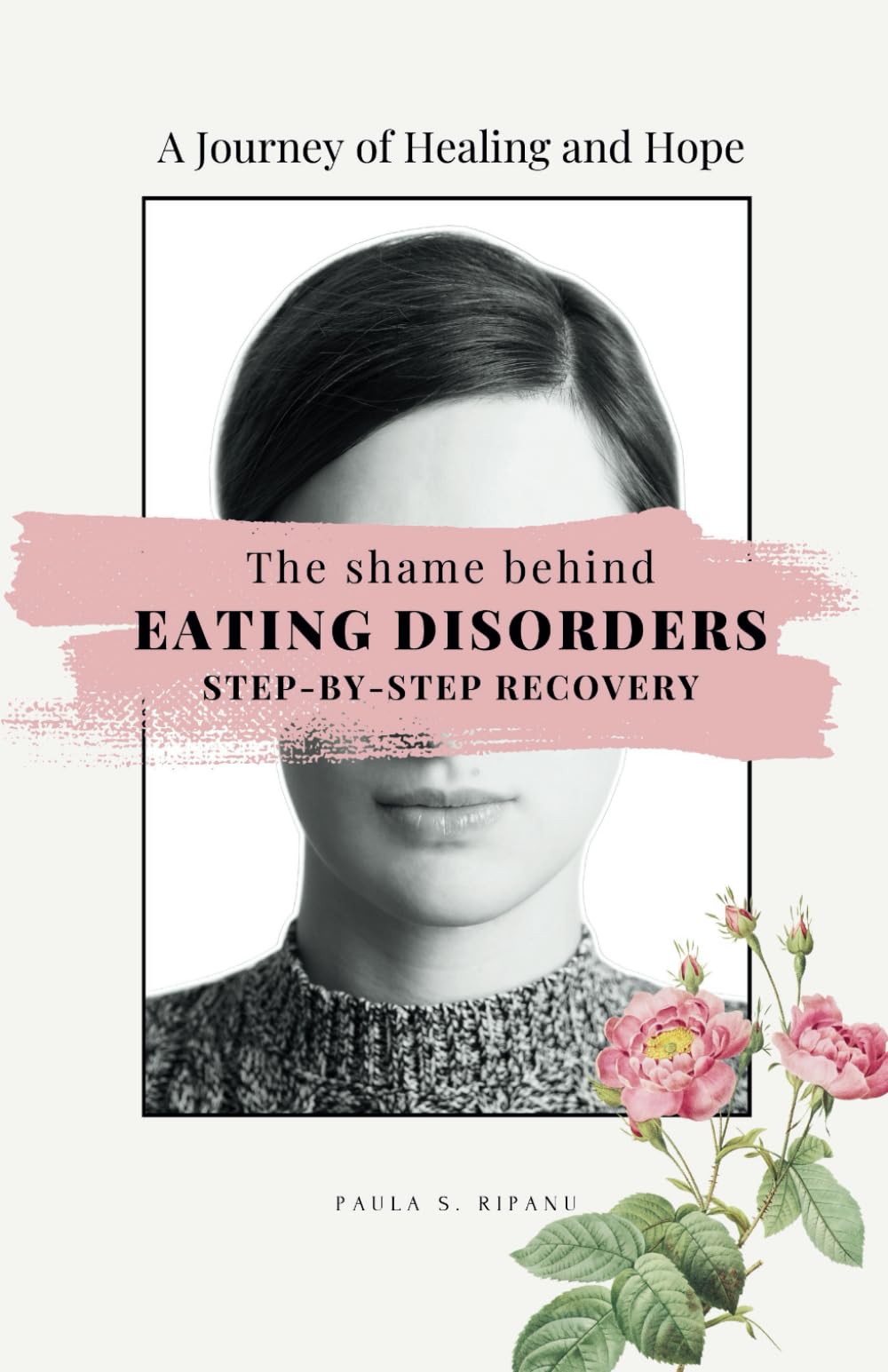 The Shame Behind EATING DISORDERS: STEP-BY-STEP RECOVERY: Ripanu, Paula ...