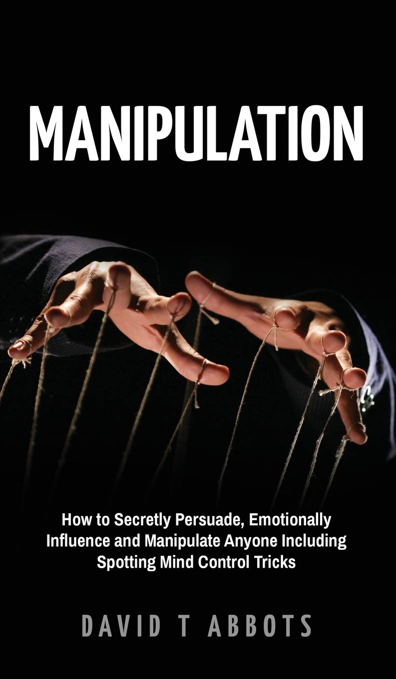 Buy Manipulation: How to Secretly Persuade, Emotionally Influence and ...