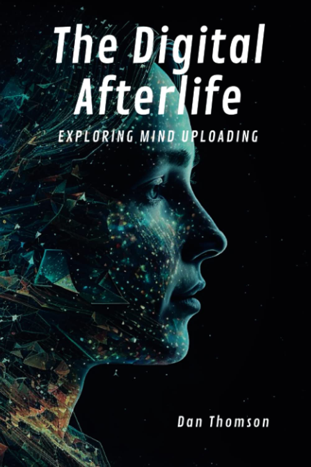 The Digital Afterlife: Exploring Mind Uploading: Thomson, Dan ...