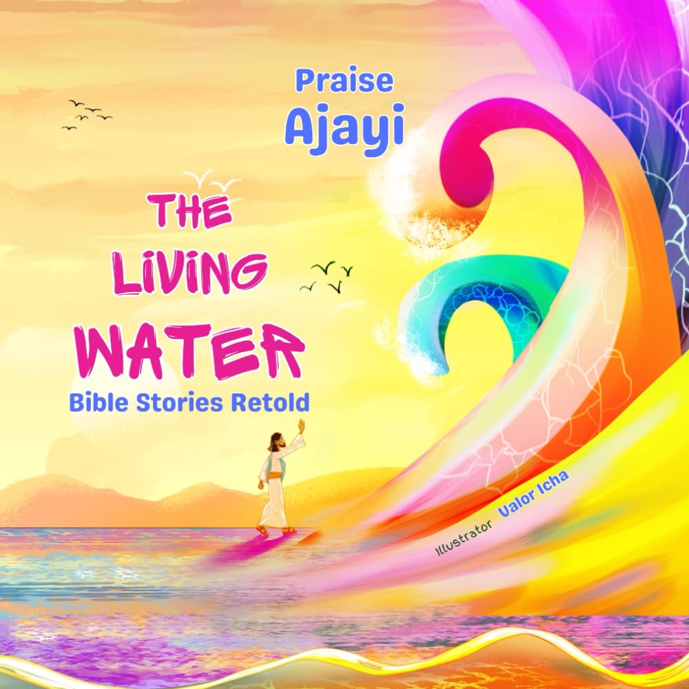 The Living Water: Bible Stories Retold: Ajayi, Praise, Icha, Valor ...