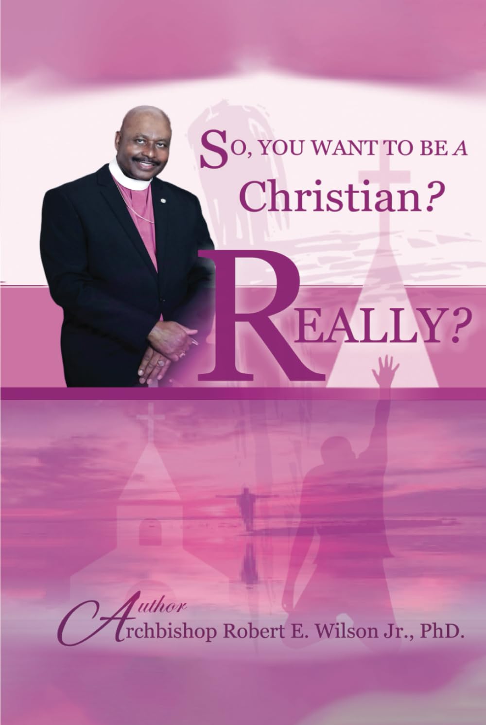 So, You Want To Be A Christian, Really?: Spiritual Transformation: E ...