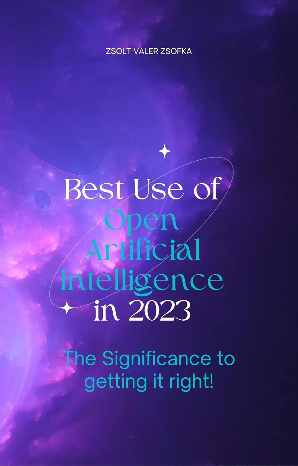 Best Use of Open Artificial Intelligence in 2023: The Significance to getting it right! eBook ...