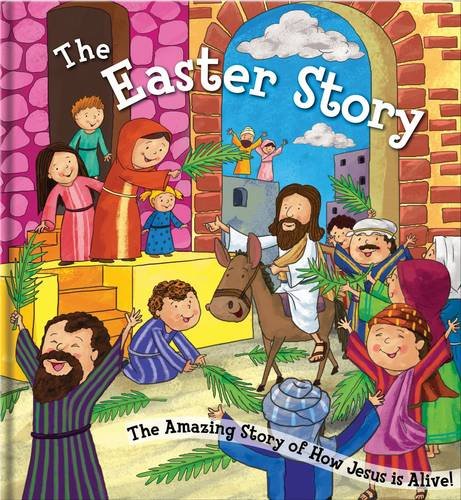 The Easter Story: The Amazing Story of How Jesus is Alive! (Bible ...