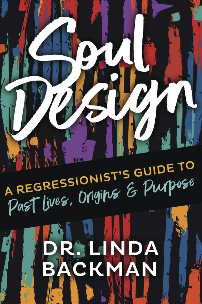 Soul Design: A Regressionist's Guide to Past Lives, Origins & Purpose ...