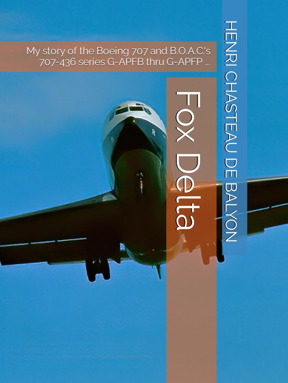 Fox Delta: My story of the Boeing 707 and B.O.A.C.'s 707-436 series G ...
